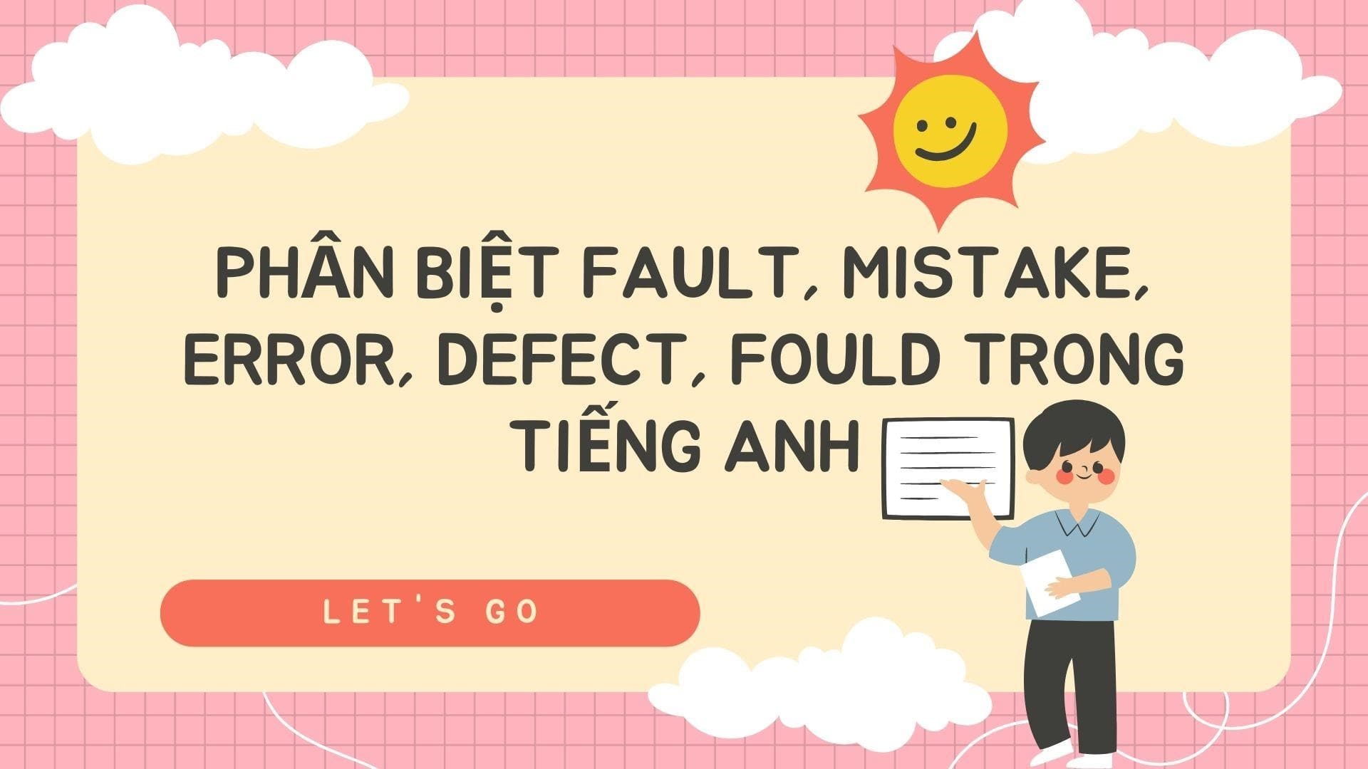 PHÂN BIỆT LỖI “FAULT, MISTAKE, ERROR, DEFECT, FOUL” TRONG TIẾNG ANH ...